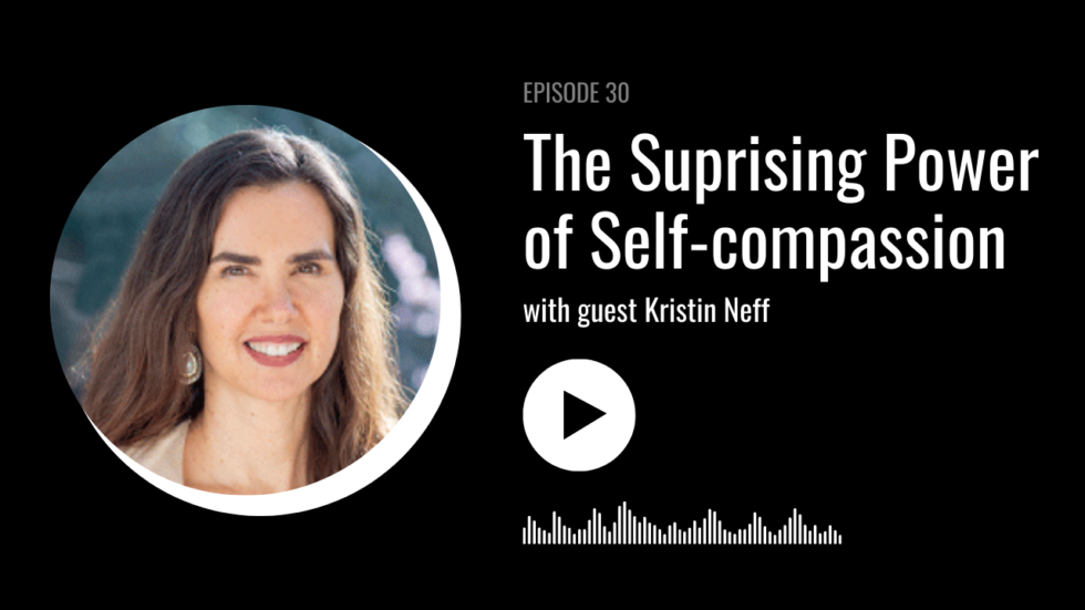 The Surprising Power of Self-compassion with Kristin Neff - Marc Lesser