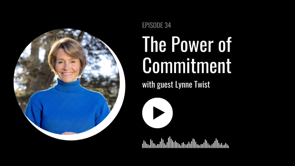 The Power of Commitment with Lynne Twist - Marc Lesser